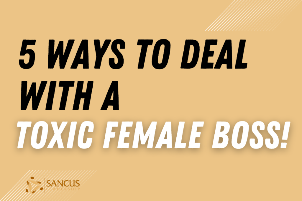 5 Ways To Deal With a Toxic Female Boss (Without Conflict) – Sancus ...