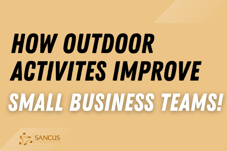 3 Ways Outdoor Activities Improve Small Business Teams! – Sancus Leadership