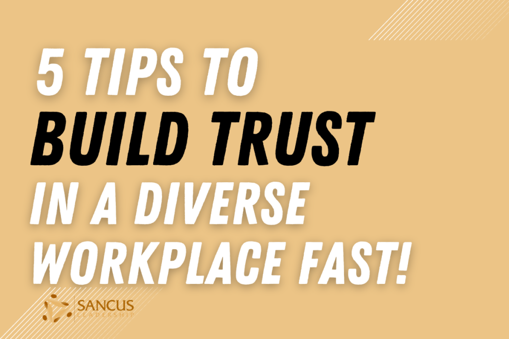 5 Tips To Build Trust in a Diverse Workplace Fast! – Sancus Leadership